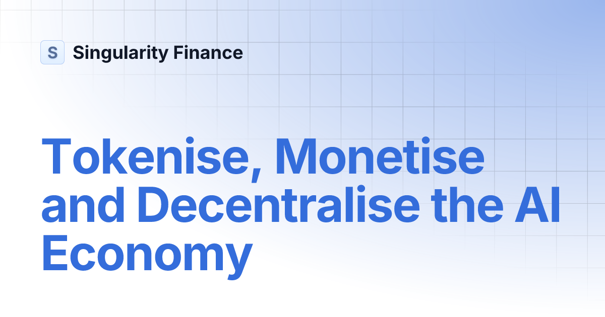 Tokenise, Monetise and Decentralise the AI Economy | Singularity Finance